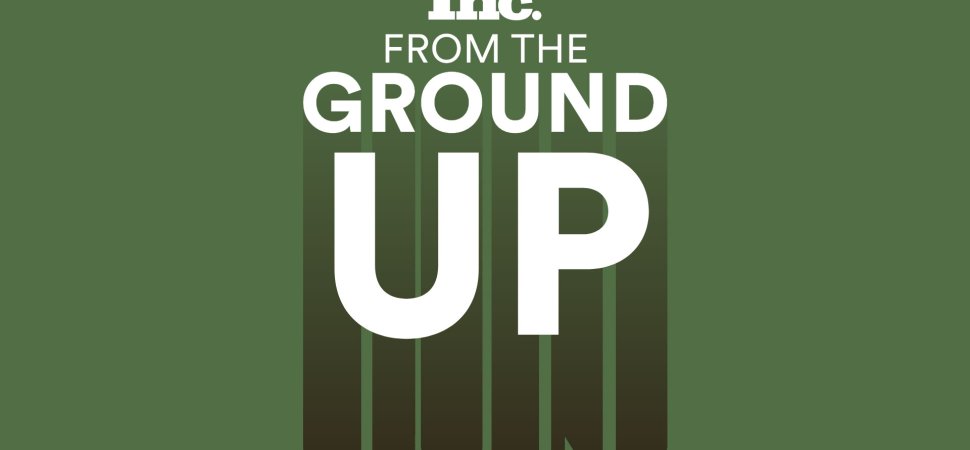 From the Ground Up | Inc.com